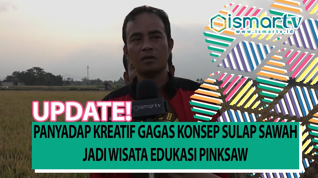PANYADAP KREATIF GAGAS KONSEP SULAP SAWAH JADI WISATA EDUKASI PINKSAW - ismartv